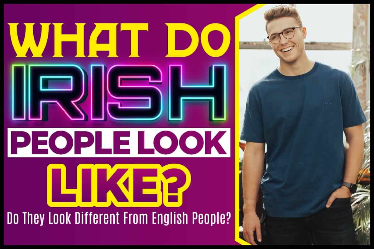 What Do Irish People Look Like Do They Look Different From English People 