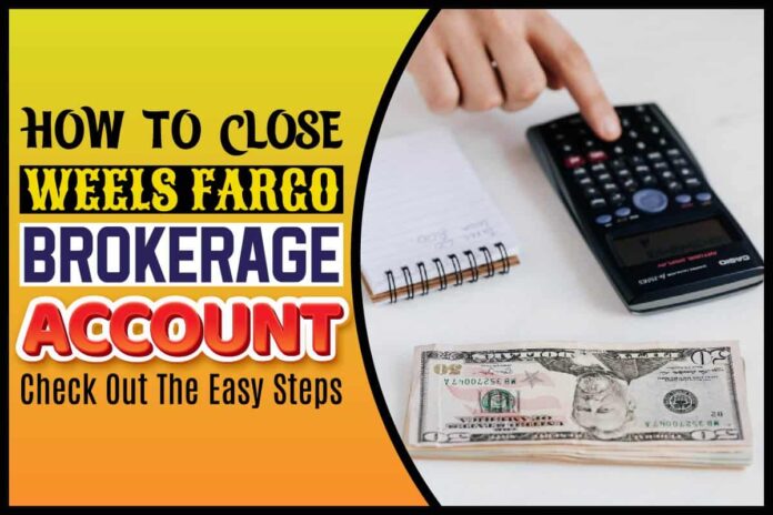 How To Close Wells Fargo Brokerage Account: Check Out The Easy Steps